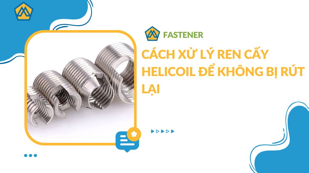 Cách xử lý ren cấy Helicoil để không bị rút lại | Mecsu.vn